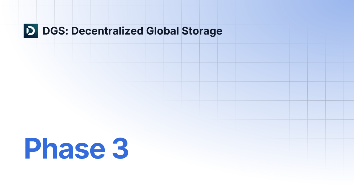 Phase 3 | DGS: Decentralized Global Storage